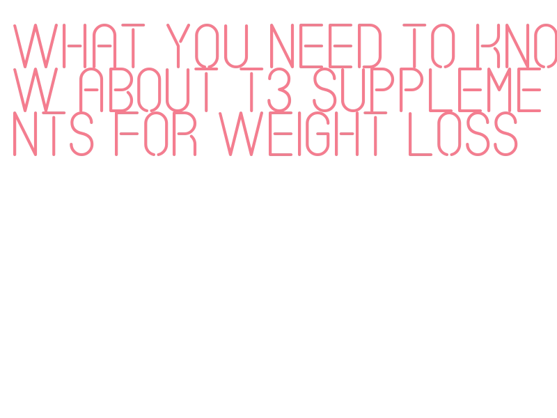 What You Need to Know About T3 Supplements for Weight Loss - Hospital ...