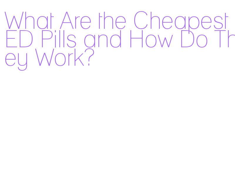What Are the Cheapest ED Pills and How Do They Work? - Hospital Privado ...
