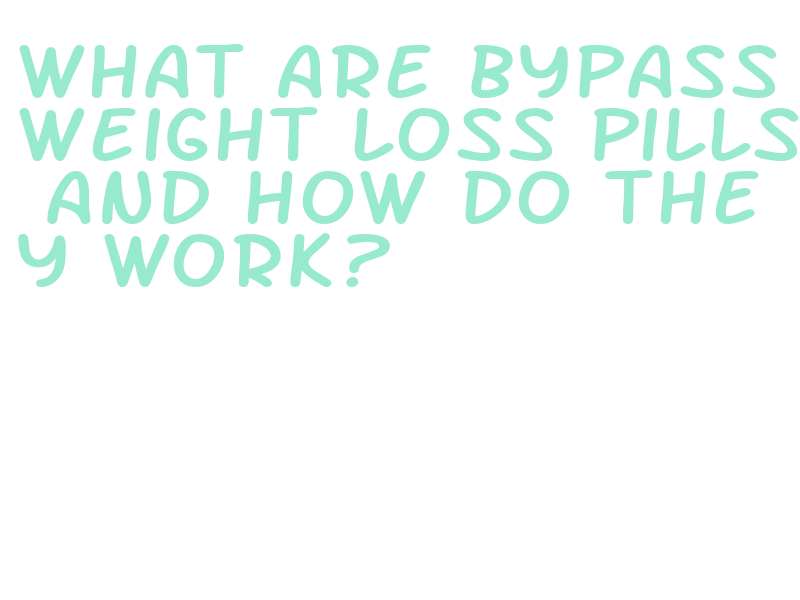 What are bypass weight loss pills and how do they work? - Hospital ...