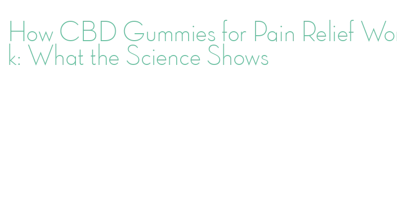 How CBD Gummies for Pain Relief Work: What the Science Shows - Hospital ...