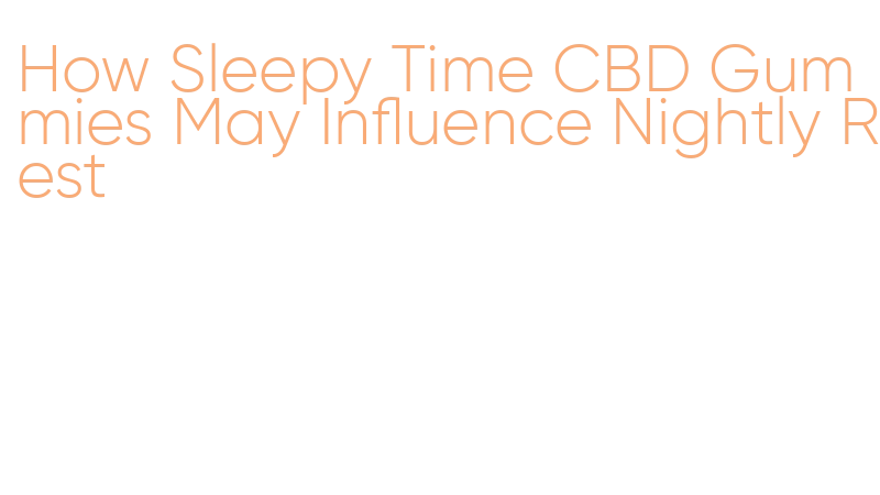 How Sleepy Time CBD Gummies May Influence Nightly Rest - Hospital ...