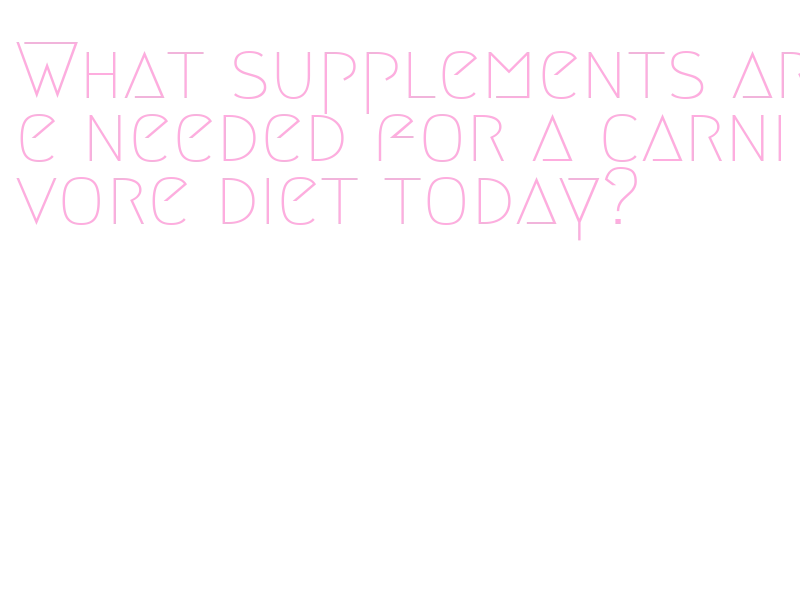 What supplements are needed for a carnivore diet today? - Hospital ...