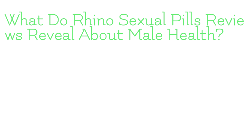 What Do Rhino Sexual Pills Reviews Reveal About Male Health? - Hospital ...