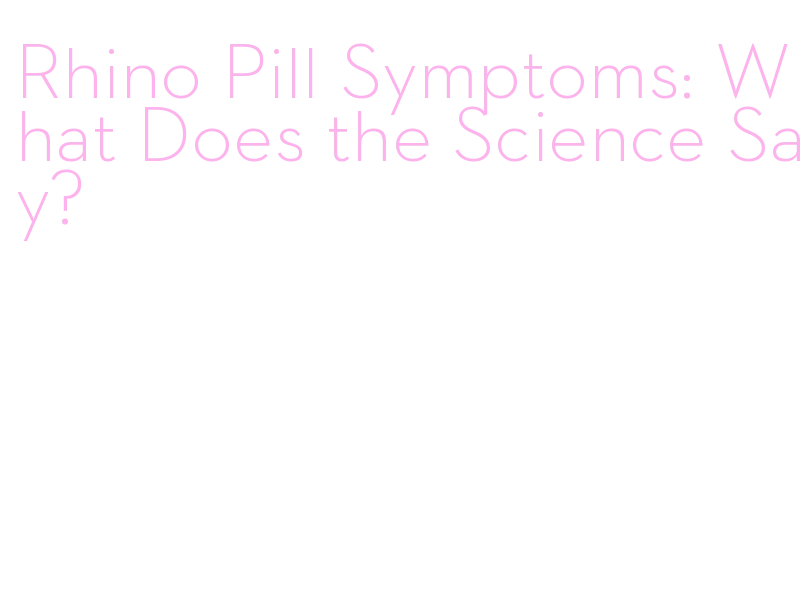 Rhino Pill Symptoms: What Does the Science Say? - Hospital Privado ...