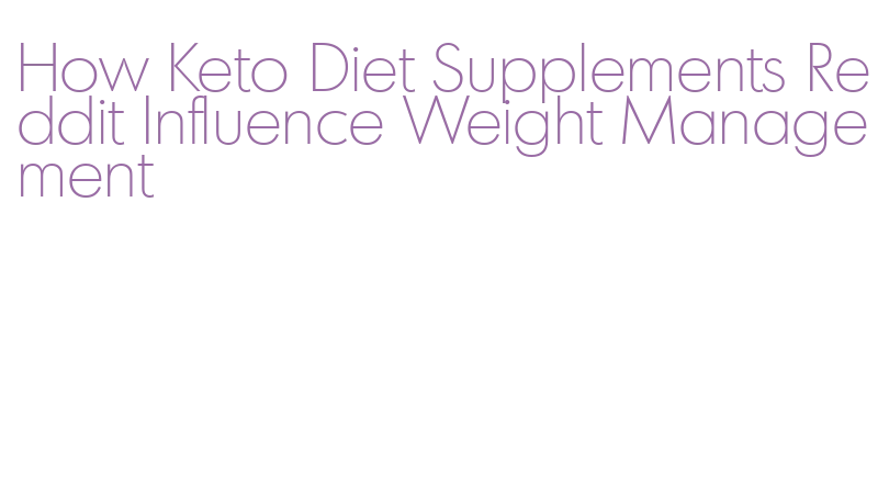How Keto Diet Supplements Reddit Influence Weight Management - Hospital ...
