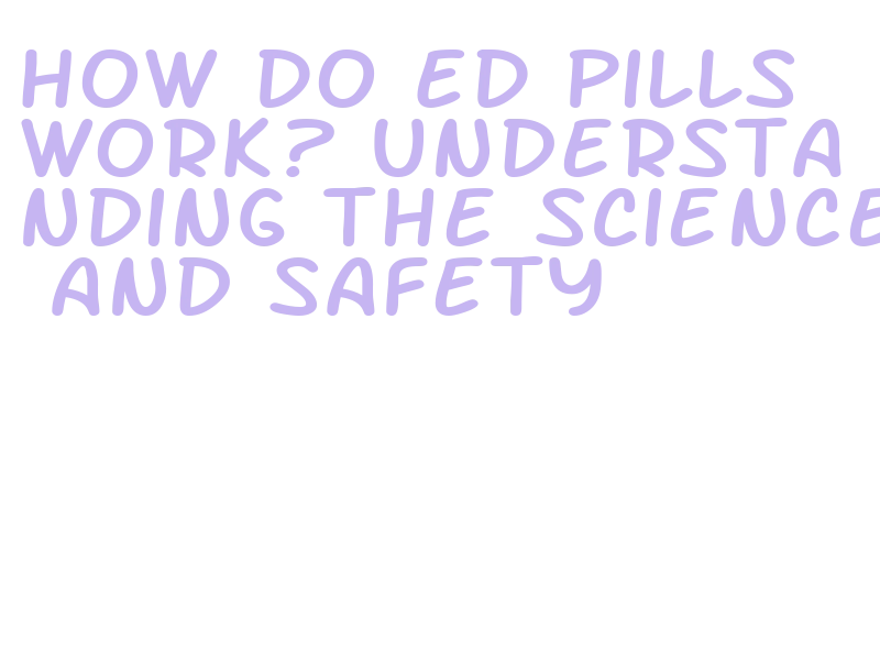 How Do ED Pills Work? Understanding the Science and Safety - Hospital ...