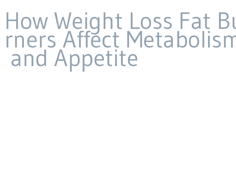 How Weight Loss Fat Burners Affect Metabolism and Appetite - Hospital ...