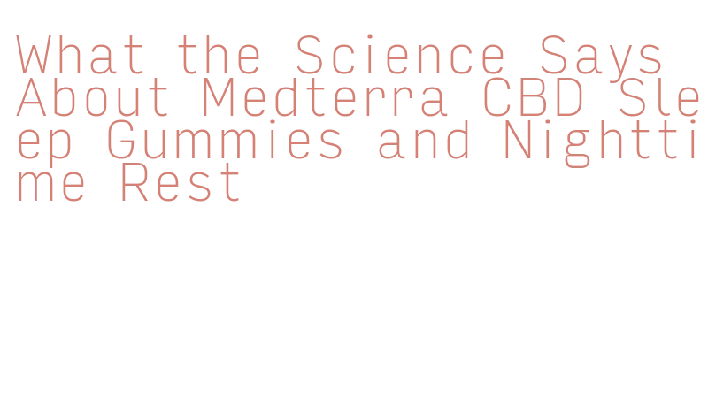 What the Science Says About Medterra CBD Sleep Gummies and Nighttime ...