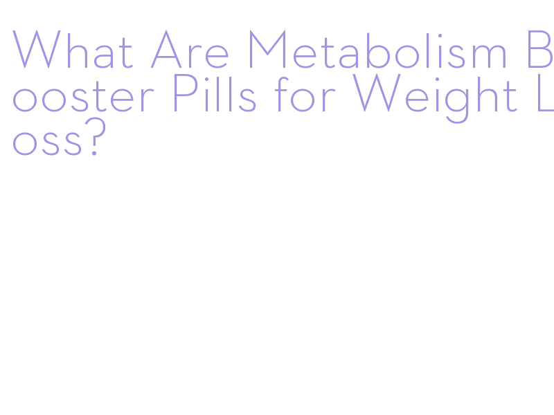 What Are Metabolism Booster Pills for Weight Loss? - Hospital Privado ...